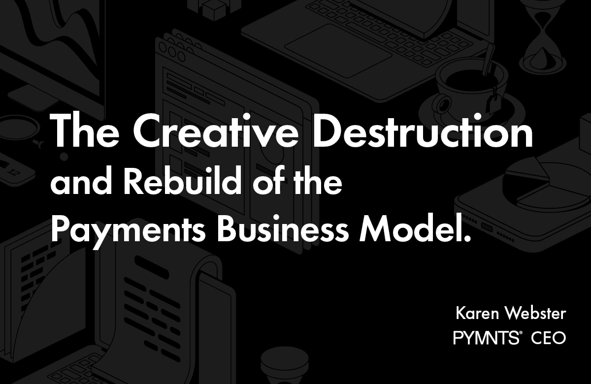 The Creative Destruction/Rebuild of the Payments Business Model